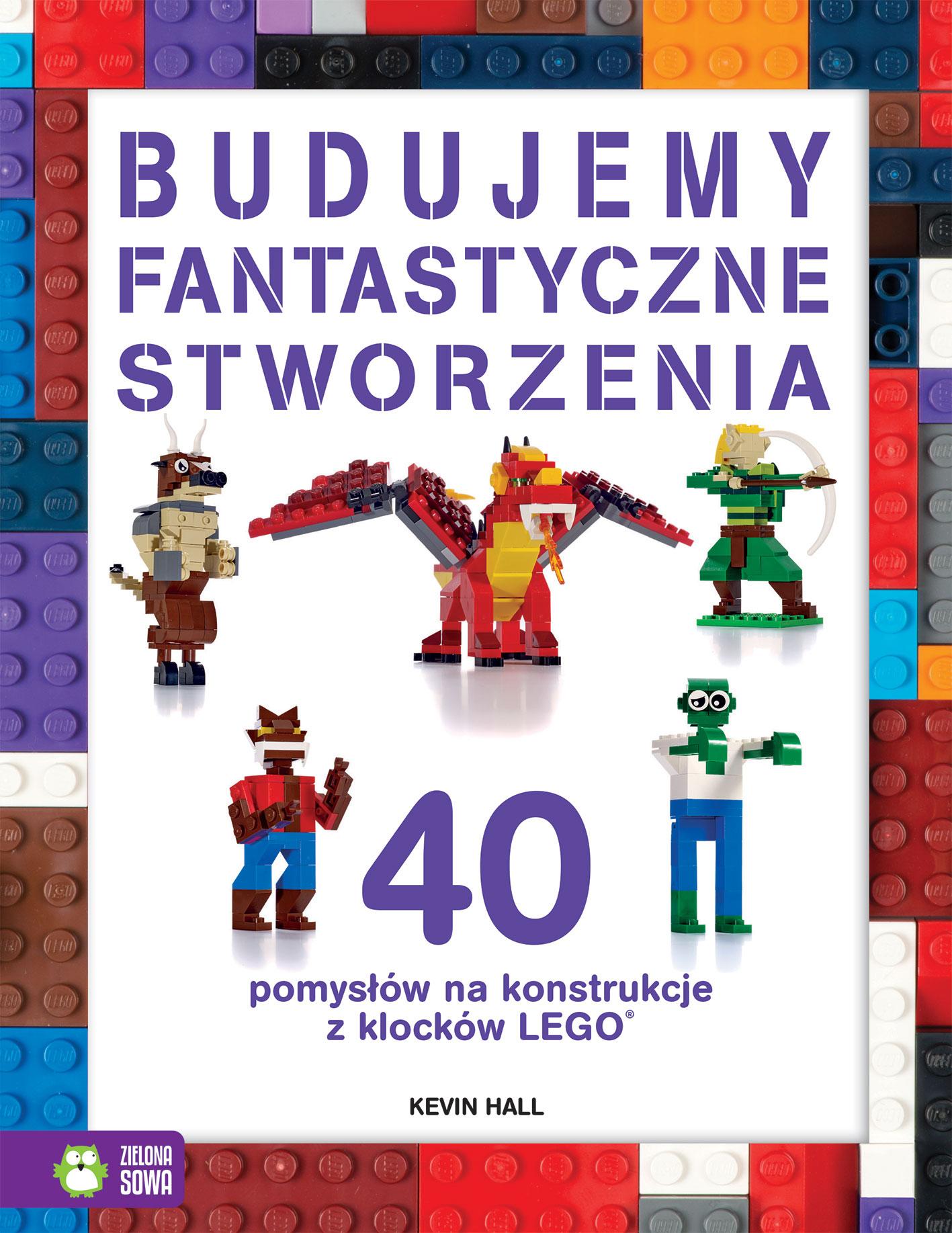 Budujemy fantastyczne stworzenia. 40 pomysłów na konstrukcje z klocków ...